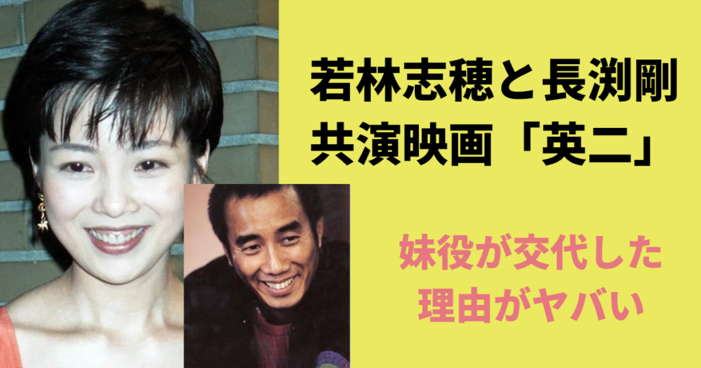 若林志穂と長渕剛の共演映画「英二」のあらすじは?妹役が代わった理由も調査 あじさいjapan